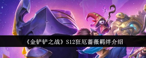 金铲铲之战S12狂厄蔷薇羁绊怎么样 金铲铲之战S12狂厄蔷薇羁绊介绍_历趣